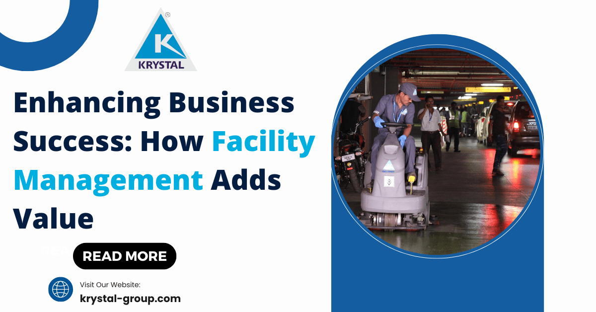 Enhancing Business Success: How Facility Management Adds Value - Krystal Group